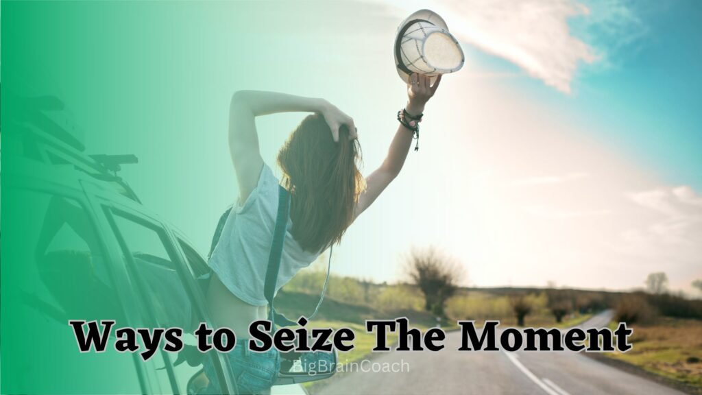6 Simplest Ways To Seize The Moment And Live Life Fullest