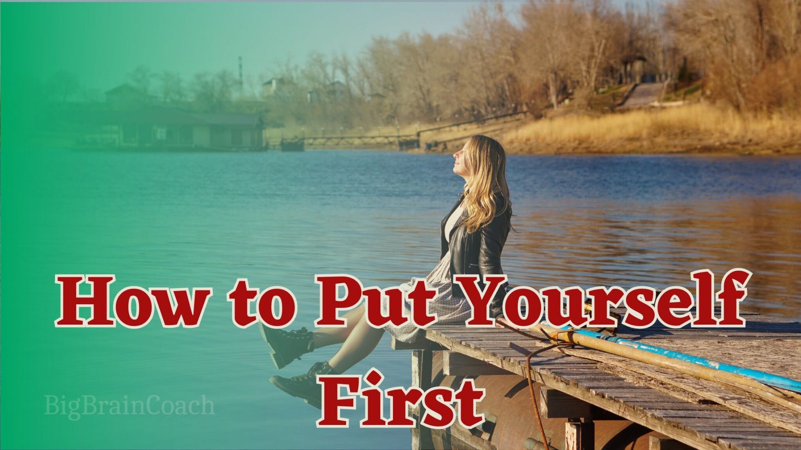 10 Easy Ways To Put Yourself First - BigBrainCoach
