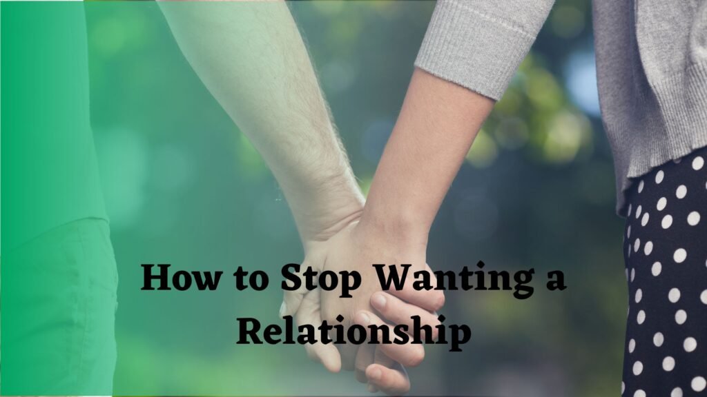 How To Stop Wanting A Relationship